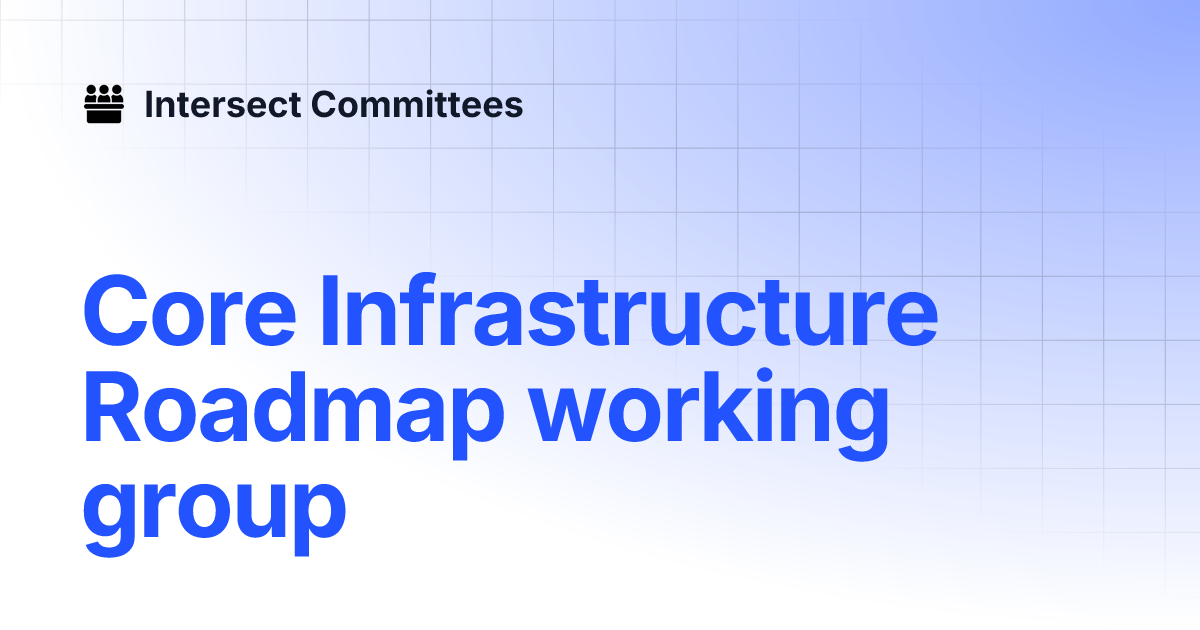 Core Infrastructure Roadmap working group | Intersect - Product ...