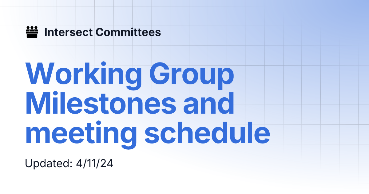 Working Group Milestones and meeting schedule | Intersect - Product committee | Intersect Committees