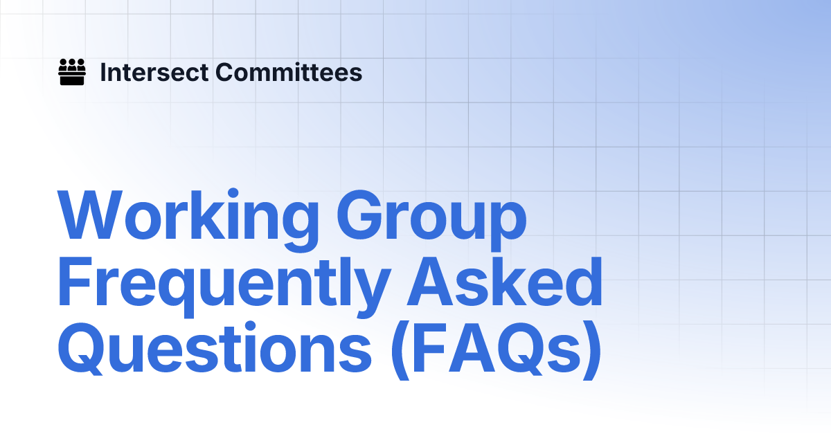 Working Group Frequently Asked Questions (FAQs) | Intersect Committees