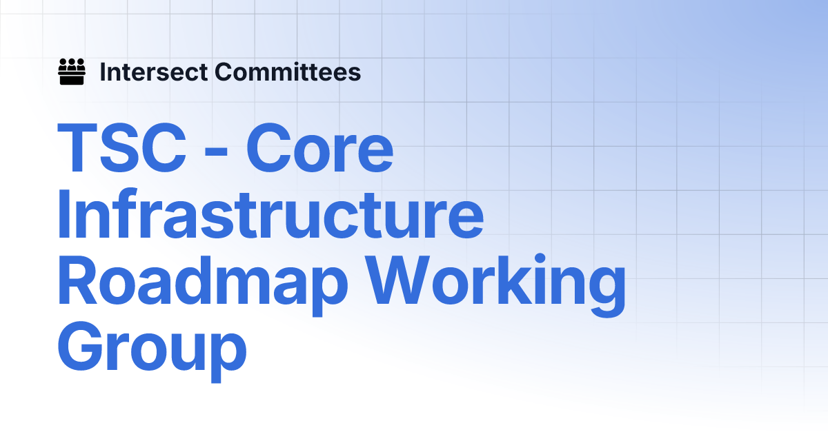 TSC - Core Infrastructure Roadmap Working Group | Intersect Committees